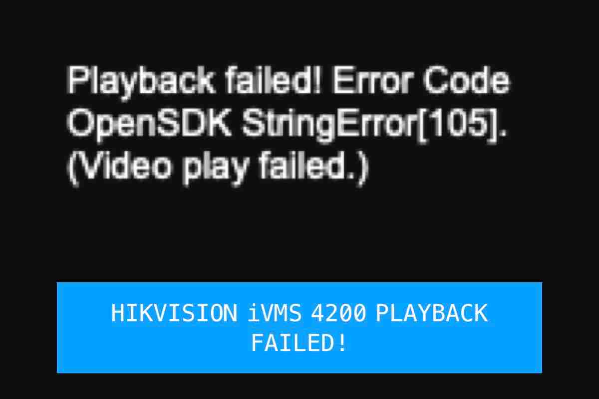 Hikvision iVMS 4200 Playback Failed OpenSDK StringError 105 (Solved) – Pasitive CCTV